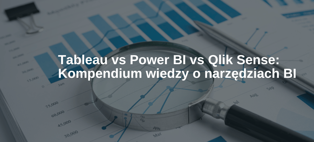 Tableau vs Power BI vs Qlik Sense: Kompendium wiedzy o narzędziach BI ...